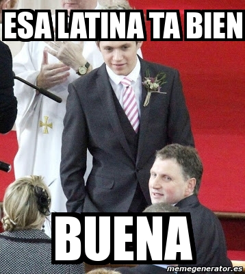 Meme Personalizado - Esa latina ta bien Buena - 3100416