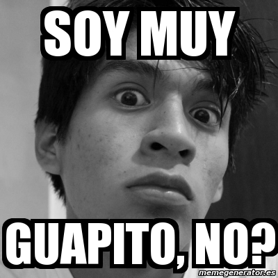 Meme Personalizado - soy muy guapito, no? - 3101572