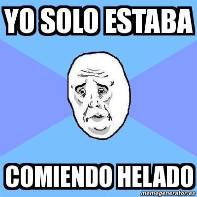 Meme Okay Guy - yo solo estaba comiendo helado - 3102822