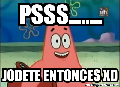 Meme Personalizado - Psss........ jodete entonces xD - 3103183