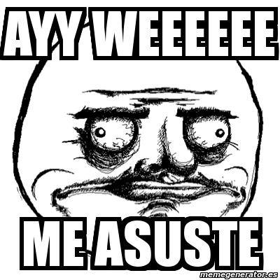 Meme Me Gusta - ayy weeeeee me asuste - 3103544
