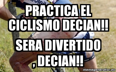 Meme Personalizado - Practica el ciclismo decian!! Sera divertido ...