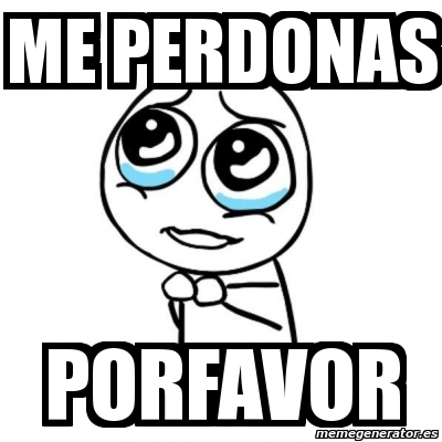 Meme Por favor - ME PERDONAS PORFAVOR - 3105144