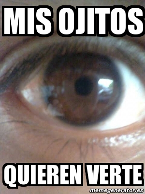 Meme Personalizado - MIS OJITOS QUIEREN VERTE - 3107770