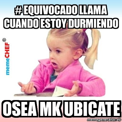 Meme Personalizado - # eqUIVOCADO LLAMA cuando estoy durmiendo osea mk ...