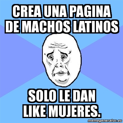 Meme Okay Guy - Crea una pagina de machos latinos solo le dan like ...