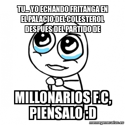 Meme Por favor - tu... yo echando fritanga en el palacio del colesterol ...