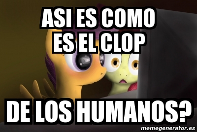Meme Personalizado - asi es como es el clop de los humanos? - 3112962