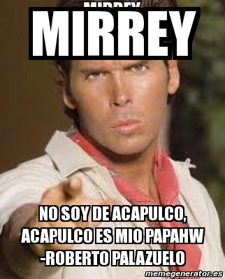 Meme Personalizado - mirrey No soy de Acapulco, Acapulco es Mio papahw ...