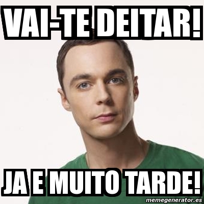 Meme Sheldon Cooper - vai-te deitar! ja e muito tarde! - 3116010