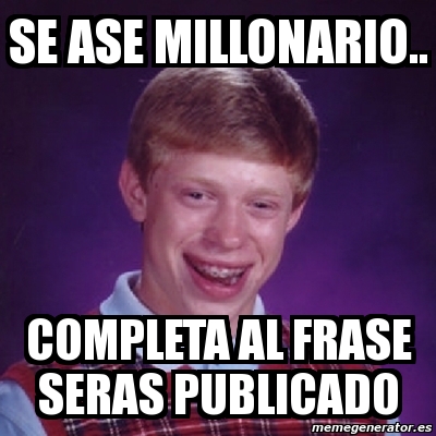 Meme Bad Luck Brian - se ase millonario.. completa al frase seras ...