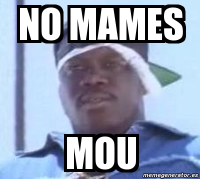Meme Personalizado - no mames mou - 3119314