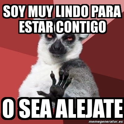 Meme Chill Out Lemur - soy muy lindo para estar contigo o sea alejate ...