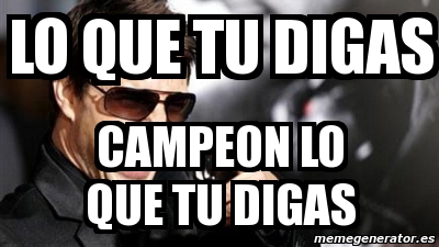 Meme Personalizado - lo que tu digas campeon lo que tu digas - 3120364