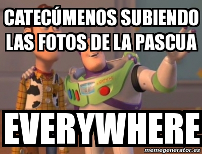 Meme Personalizado - catecÃºmenos subiendo las fotos de la pascua ...