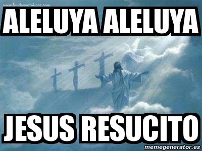 Meme Personalizado - ALELUYA ALELUYA JESUS RESUCITO - 3121186