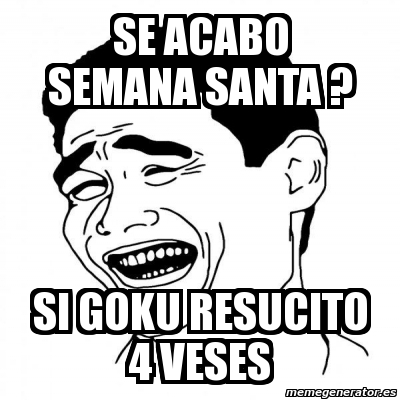 Meme Yao Ming 2 - se acabo semana santa ? si goku resucito 4 veses ...