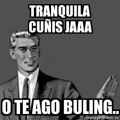 Meme Correction Guy - tranquila cuÃ±is jaaa o te ago buling.. - 3122898