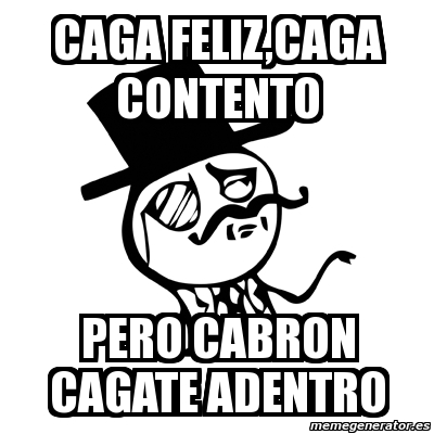 Meme Feel Like A Sir - caga feliz,caga contento pero cabron cagate ...