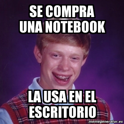 Meme Bad Luck Brian - se compra una notebook la usa en el escritorio ...