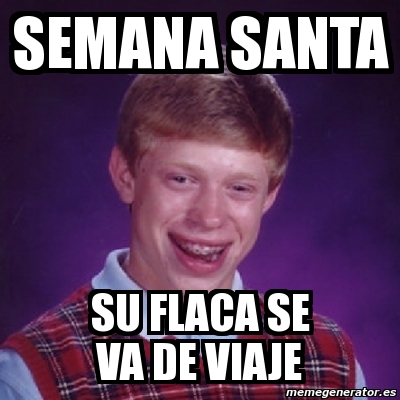 Meme Bad Luck Brian - semana santa su flaca se va de viaje - 3124947