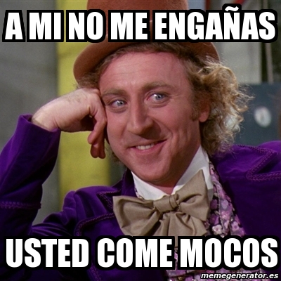 Meme Willy Wonka - A MI NO ME ENGAÃ‘AS USTED COME MOCOS - 3125566