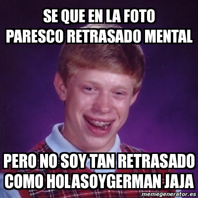 Meme Bad Luck Brian - SE QUE EN LA FOTO PARESCO RETRASADO MENTAL PERO ...
