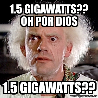Meme Personalizado - 1.5 gigawatts?? oh por dios 1.5 gigawatts?? - 3126784
