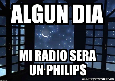 Meme Personalizado - ALGUN DIA MI RADIO SERA UN PHILIPS - 3127311