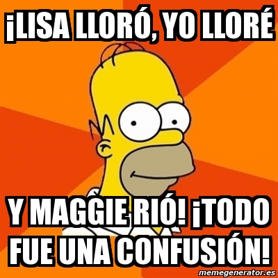 Meme Homer - ¡Lisa lloró, yo lloré Y maggie rió! ¡todo fue una ...