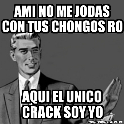 Meme Correction Guy - ami no me jodas con tus chongos ro aqui el unico ...