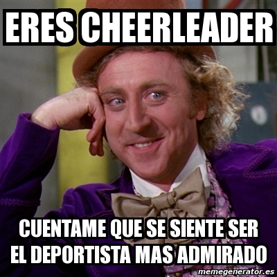 Meme Willy Wonka - Eres Cheerleader Cuentame que se siente ser el ...