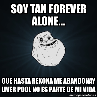 Meme Forever Alone - soy tan forever alone... que hasta rexona me ...