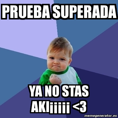 Meme Bebe Exitoso - prueba superada ya no stas akiÂ¡Â¡Â¡Â¡Â¡