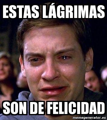Meme Personalizado - estas lÃ¡grimas son de felicidad - 3129338