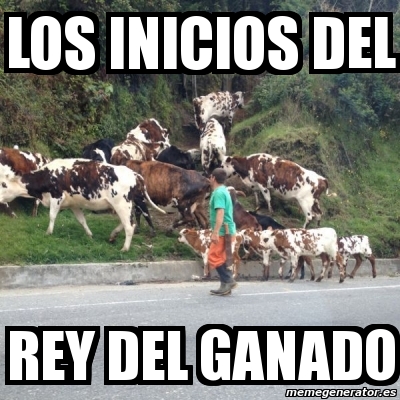 Meme Personalizado - lOS INICIOS DEL REY DEL GANADO - 3130549