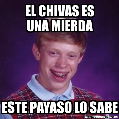 Meme Bad Luck Brian - el chivas es una mierda este payaso lo sabe - 3131839