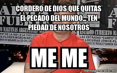 Meme Personalizado - cordero de dios que quitas el pecado del mundo ...