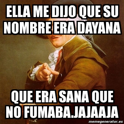 Meme Joseph Ducreux - Ella me dijo que su nombre era dayana que era ...