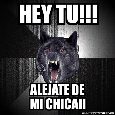 Meme Insanity Wolf - hey tu!!! alejate de mi chica!! - 3138534