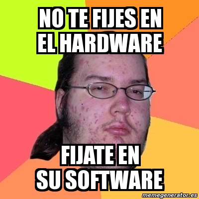 Meme Friki - no te fijes en el hardware fijate en su software - 3138542