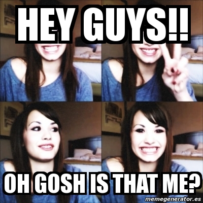 Meme Personalizado - Hey guys!! OH gosh is that Me? - 3139186