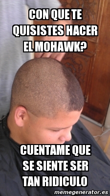 Meme Personalizado - con que te quisistes hacer el mohawk? cuentame que ...