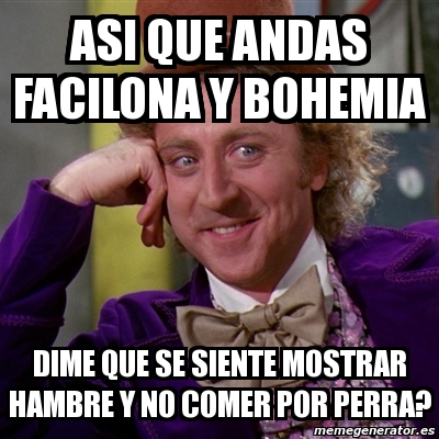 Meme Willy Wonka - ASI QUE ANDAS FACILONA Y BOHEMIA DIME QUE SE SIENTE ...