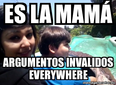 Meme Personalizado - Es la mamÃ¡ ARgumentos invalidos Everywhere - 3142578