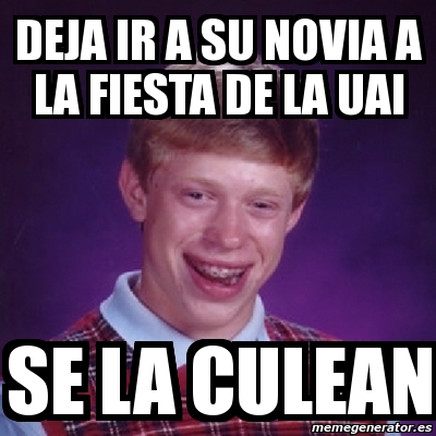 Meme Bad Luck Brian - deja ir a su novia a la fiesta de la uai se la ...