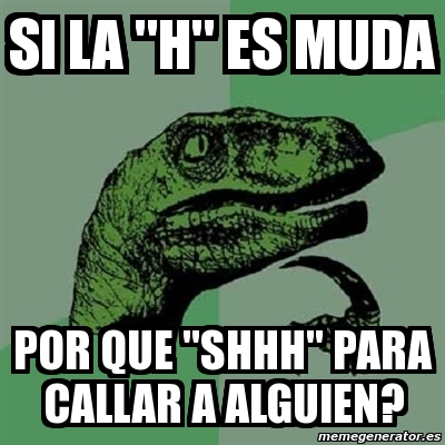 Meme Filosoraptor - Si la "H" es muda Por que "shhh" para callar a ...
