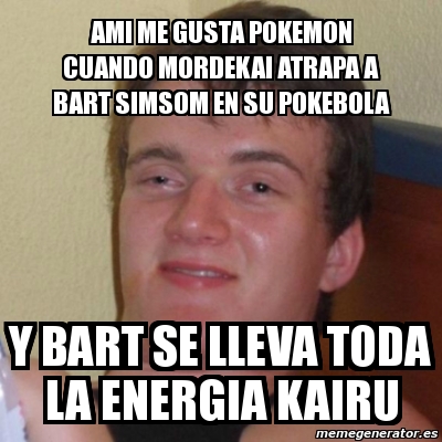 Meme Stoner Stanley - ami me gusta pokemon cuando mordekai atrapa a ...