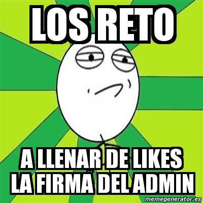 Meme Challenge Accepted - los reto a llenar de likes la firma del admin ...