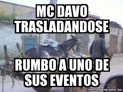 Meme Personalizado - mc davo trasladandose Rumbo a uno de sus eventos ...